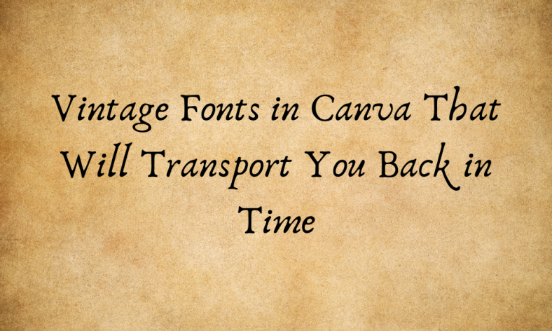 16 Vintage Fonts in Canva That Will Transport You Back in Time - Pttrns