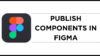 How To Publish Components in Figma - Pttrns