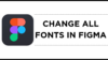 How To Change All Fonts in Figma - Pttrns